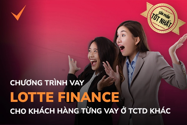 Cách vay Lotte Finance khi có khoản vay cũ ở các TCTD