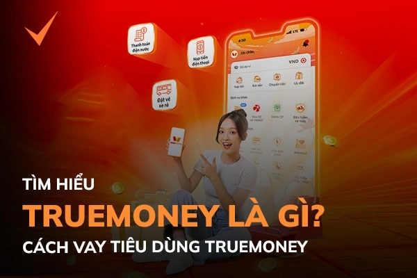 TrueMoney là gì? Cách vay tiêu dùng TrueMoney an toàn