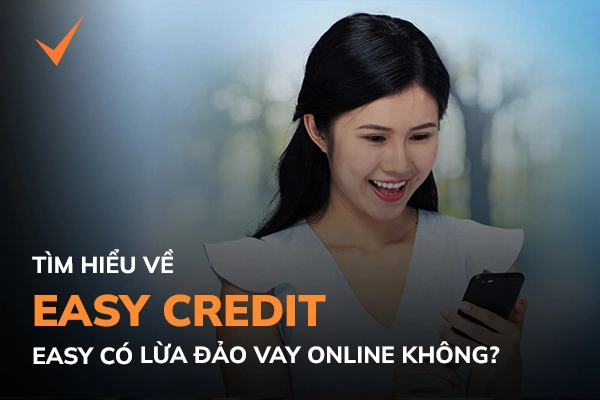 Easy Credit là gì? Easy Credit có lừa đảo vay online không?