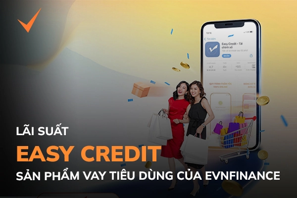 EVNFinance là gì? Tìm hiểu lãi suất Easy Credit 1/2024