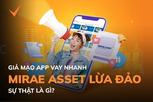 Mirae Asset lừa đảo qua app vay tiền nhanh, sự thật là gì?