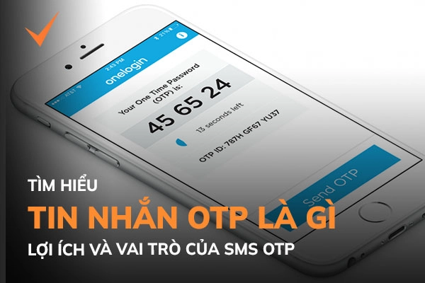 SMS OTP là gì? Lợi ích và vai trò của tin nhắn OTP